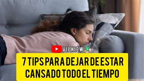 Tips Para Dejar De Estar Cansado Todo El Tiempo Youtube
