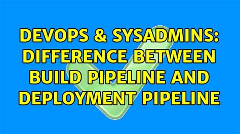 DevOps SysAdmins Difference Between Build Pipeline And Deployment