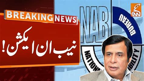Watch NAB In Action Over Chaudhry Pervaiz Elahi Case Breaking News GNN