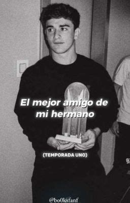 TEMPORADA UNO El Mejor Amigo De Mi Hermano Irene Wattpad