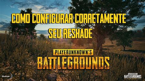 Como Configurar Seu Reshade Corretamente Para O Playerunknown S