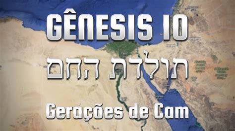 GÊNESIS 10 GENEALOGIA DE CAM TABELA DAS NAÇÕES YouTube