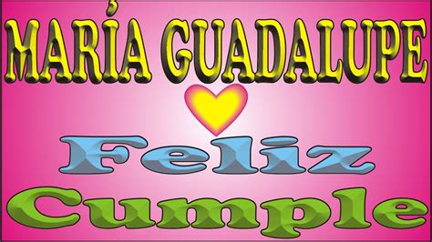 FELIZ CUMPLEAÑOS MARÍA GUADALUPE FELIZ CUMPLE DEDICADO MAÑANITAS