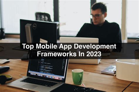 Top Mobile App Development Frameworks In 2023