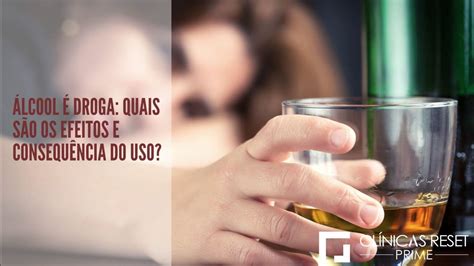 ÁLCOOL É DROGA QUAIS SÃO OS EFEITOS E CONSEQUÊNCIA DO USO Centro de