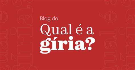 Top 10 Gírias mais famosas do Qual é a Gíria Qual é a Gíria