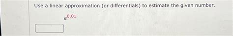solved use a linear approximation or differentials ﻿to