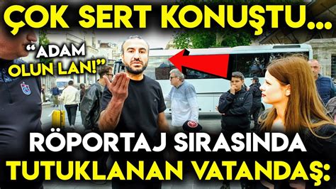 RÖPORTAJ SIRASINDA TUTUKLANAN VATANDAŞ ÇOK SERT KONUŞTU ADAM OLUN LAN