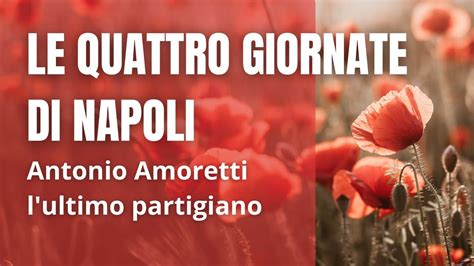Le Quattro Giornate Di Napoli Intervista Antonio Amoretti YouTube