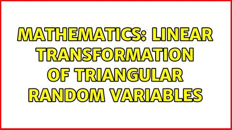 mathematics linear transformation of triangular random variables 2 solutions youtube