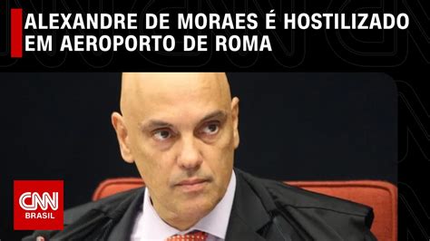 Alexandre de Moraes é hostilizado em aeroporto de Roma CNN PRIME TIME