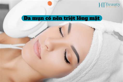 DA MỤN CÓ NÊN TRIỆT LÔNG MẶT HAY KHÔNG CHUYÊN GIA GIẢI ĐÁP
