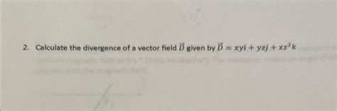 solved 2 calculate the divergence of a vector field d given