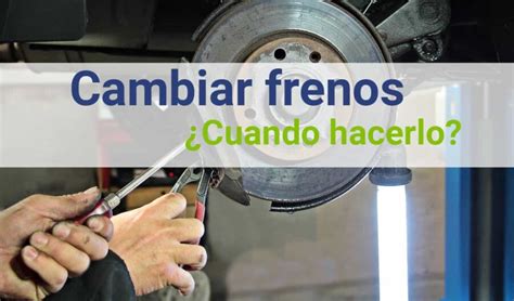 Cu Ndo Cambiar Las Pastillas De Freno Tipos Y Consejos