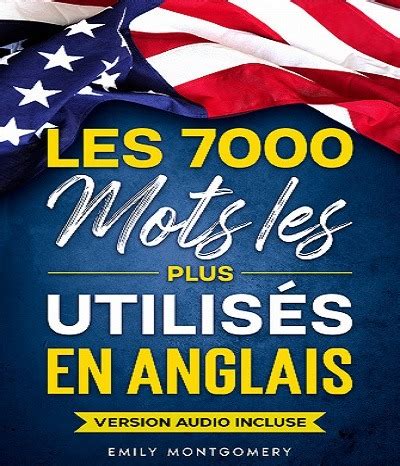 Les 7000 Mots les Plus Utilisés en Anglais Emily Montgomery 2023