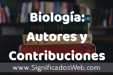 Concepto de Biología Autores y Contribuciones Que es Definición