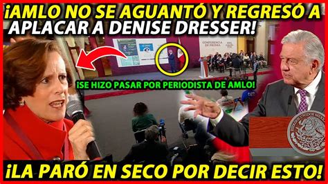 Amlo Aplac A Denise Dresser La Par En Seco Por Hacerse Pasar Por