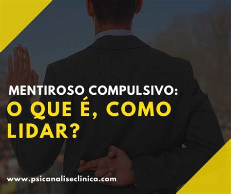 Mentiroso Compulsivo o que é como identificar e lidar Psicanálise