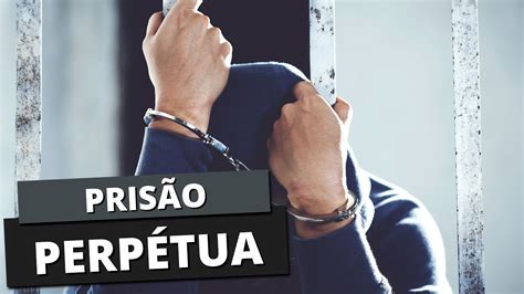 O que é PRISÃO PERPÉTUA Saiba o que pode ocasionar este tipo de