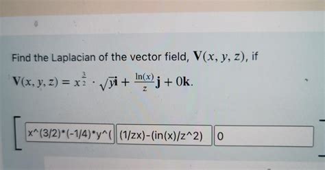 solved find the laplacian of the vector field v x y z