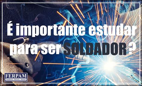 É importante estudar para ser soldador Blog Ferpam