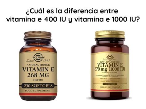 Cuál es la diferencia entre vitamina E 400 IU y vitamina E 1000 IU 2024
