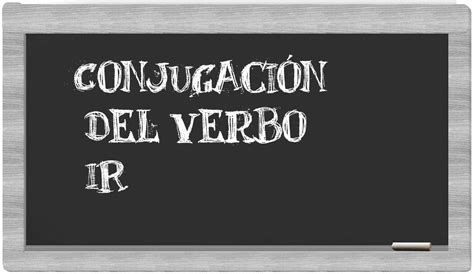 Conjugaci N Del Verbo Ir En Espa Ol