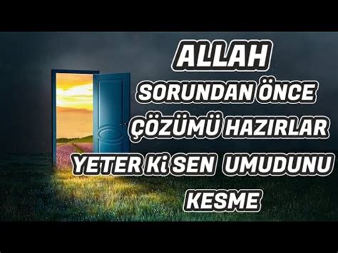 ALLAH SORUNDAN ÖNCE ÇÖZÜMÜ HAZIRLAR YETERKİ SEN UMUDUNU KESME YouTube