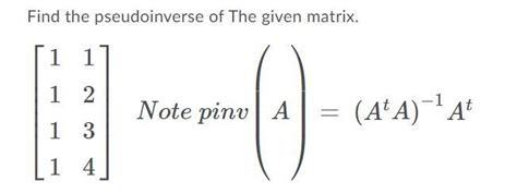 solved find the pseudoinverse of the given matrix 1 1 1 2