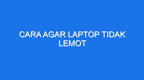 Cara Agar Laptop Tidak Lemot