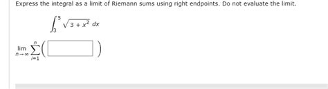 solved express the integral as a limit of riemann sums using right endpoints do not evaluate