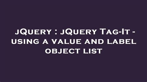 jquery jquery tag it using a value and label object list youtube