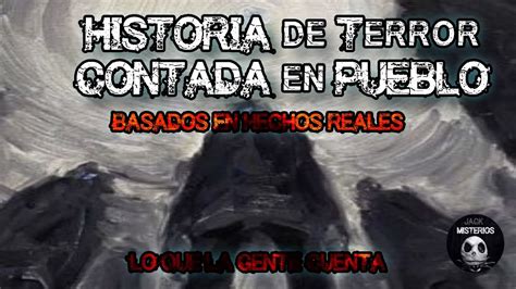Historias De Terror Real Ocurrida En Pueblo Contada Por Suscriptor