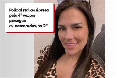 Policial stalker é presa pela 4ª vez por perseguir ex namorados no DF