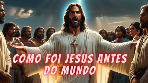 Jesus explicou aos seus fiéis quem ele era antes da criação do mundo
