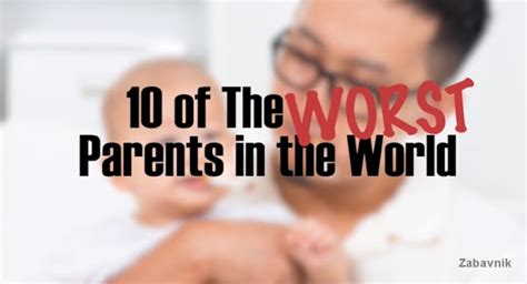 10 Of The Worst Parents In The World Qqriq
