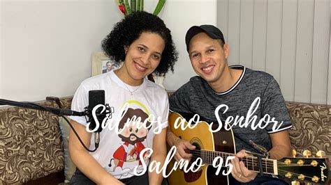 Salmo 95 Ó família das nações dai ao Senhor poder e glória YouTube