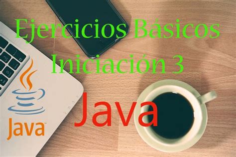 ejercicios básicos 3 iniciación java ejercicios para aprender a programar en java desde cero