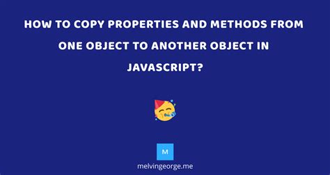 how to copy properties and methods from one object to another object in javascript melvin george