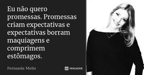 Eu não quero promessas Promessas criam Fernanda Mello