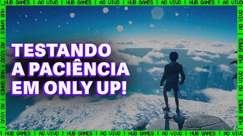 Testando A Paci Ncia Em Only Up Os Inscritos Hub Games Ao Vivo