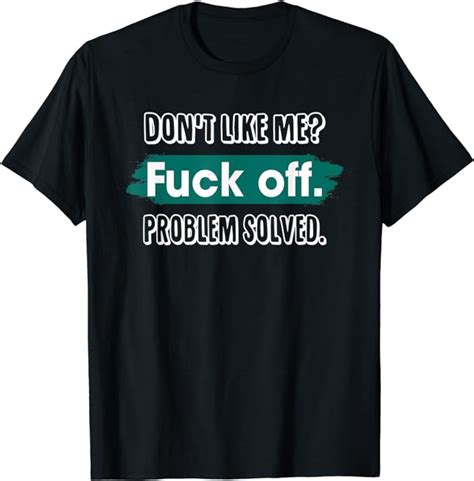 Don T Like Me Fuck Off Problem Solved Funny Sassy T Shirt Amazon Co
