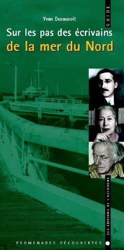Sur Les Pas Des Crivains De La Mer Du Nord Dusausoit Yvan