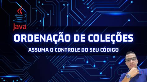 Dominando a Ordenação de Coleções em Java Guia Completo para