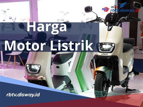 Daftar Harga Motor Listrik Subsidi 2024 Ada Yang Di Bawah Rp 10 Juta