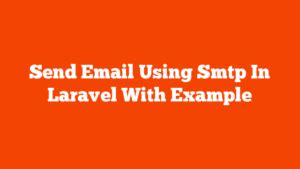 Send Email Using Smtp In Laravel With Example Codehunger Blog
