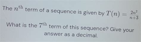solved the n th term of a sequence is given by t n 2n 2 n 3 what is the 7 th term of this