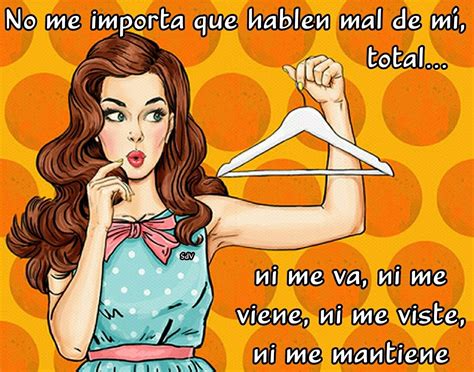 No me importa que hablen mal de mí total ni me va ni me viene ni
