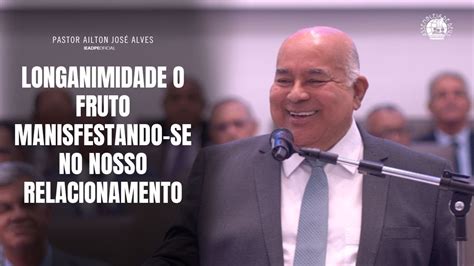 Pastor Ailton Jos Alves K Longanimidade O Fruto Manisfestando Se No