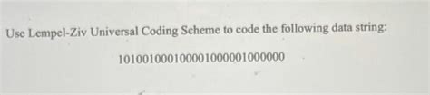 solved use lempel ziv universal coding scheme to code the